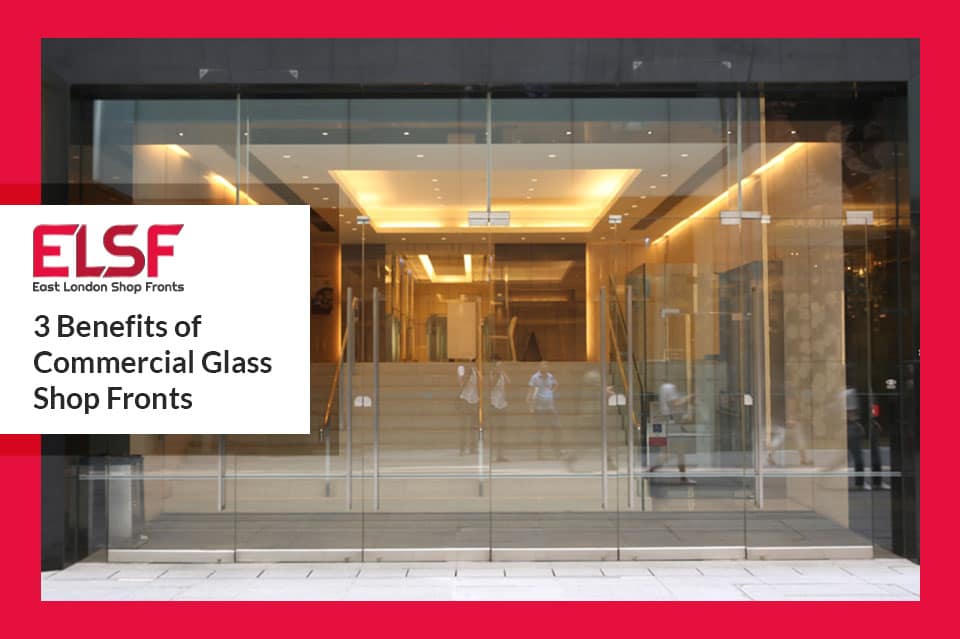 3 Benefits of Commercial Glass Shop Fronts in East London
